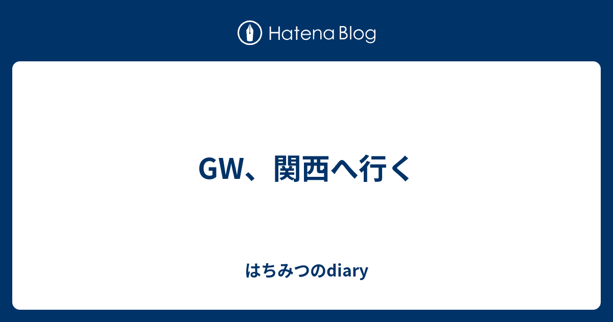 GW、関西へ行く - はちみつのdiary