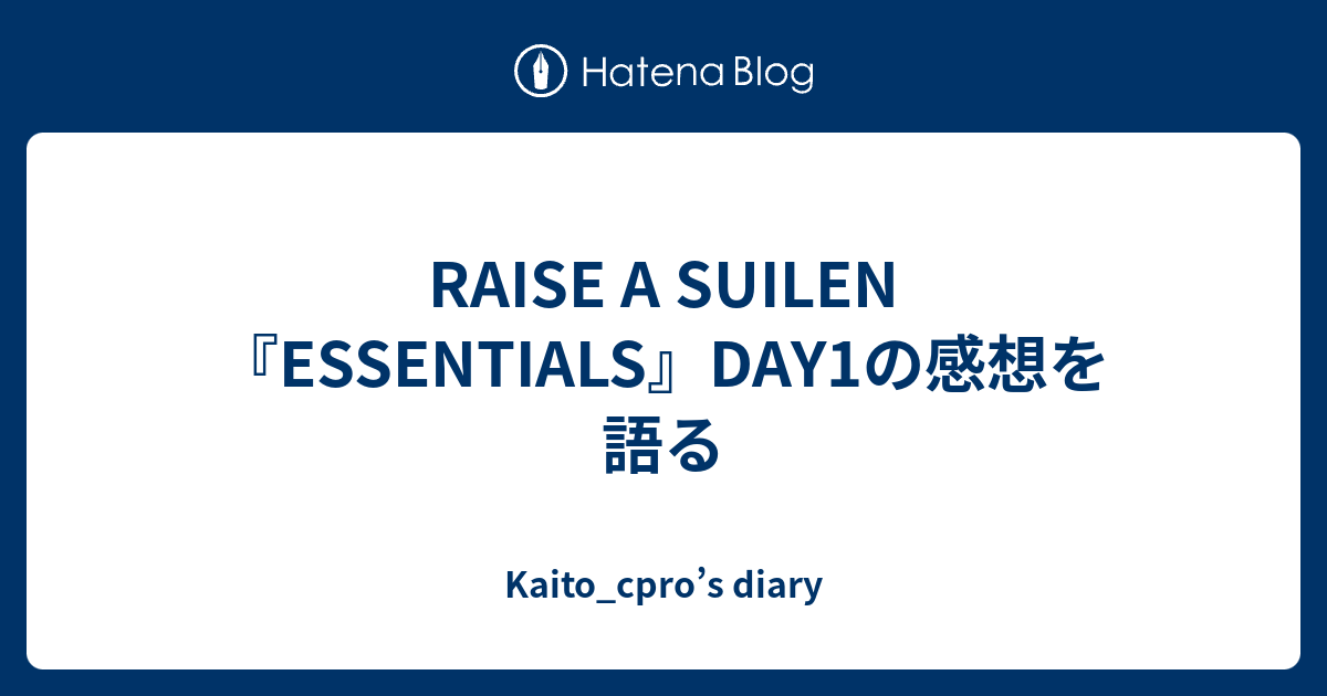 RAISE A SUILEN『ESSENTIALS』DAY1の感想を語る - Kaito_cpro’s diary