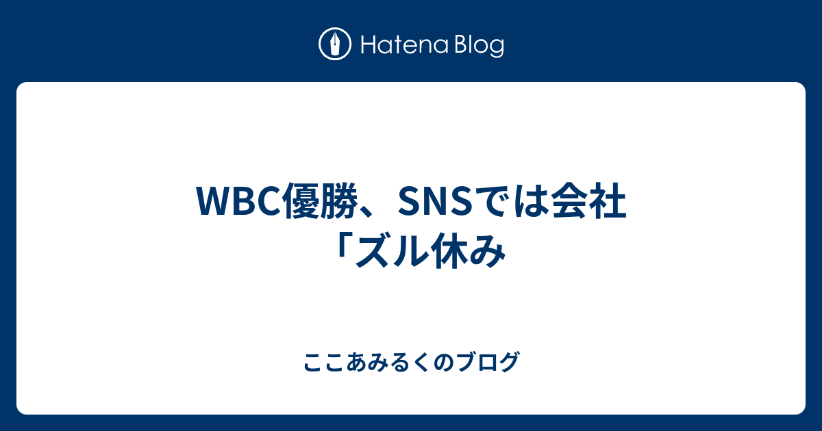 WBC優勝、SNSでは会社「ズル休み - ここあみるくのブログ