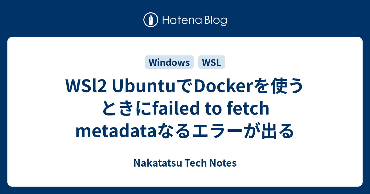 Wsl2 Ubuntuでdockerを使うときにfailed To Fetch Metadataなるエラーが出る Nakatatsu Tech Notes