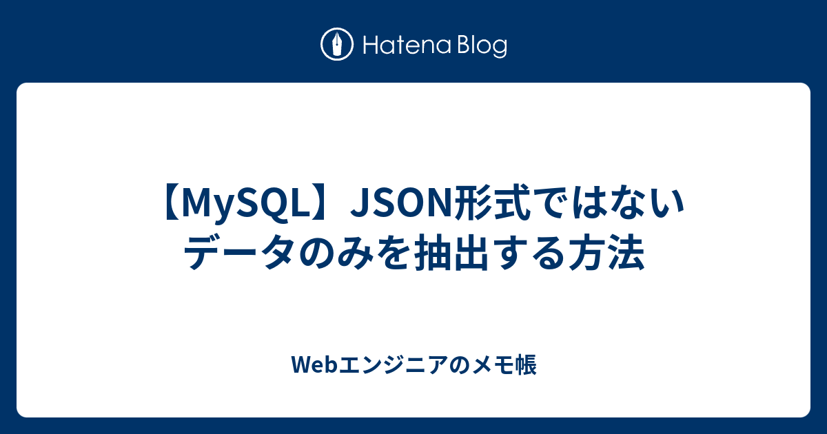 【MySQL】JSON形式ではないデータのみを抽出する方法 - Webエンジニアのメモ帳