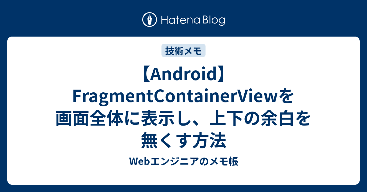 【Android】FragmentContainerViewを画面全体に表示し、上下の余白を無くす方法 - Webエンジニアのメモ帳