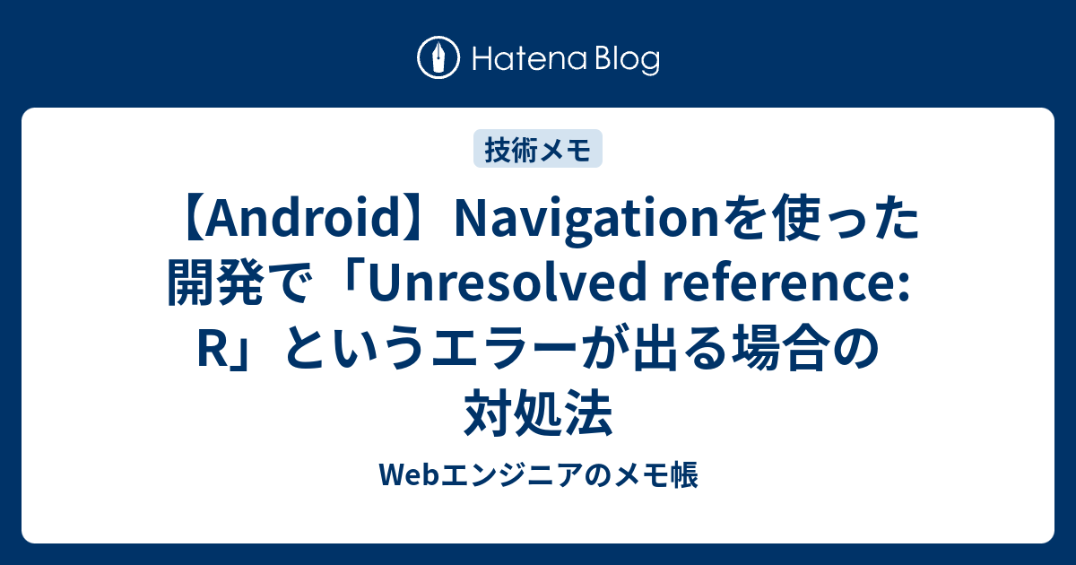 【Android】Navigationを使った開発で「Unresolved reference: R」というエラーが出る場合の対処法 - Webエンジニアのメモ帳