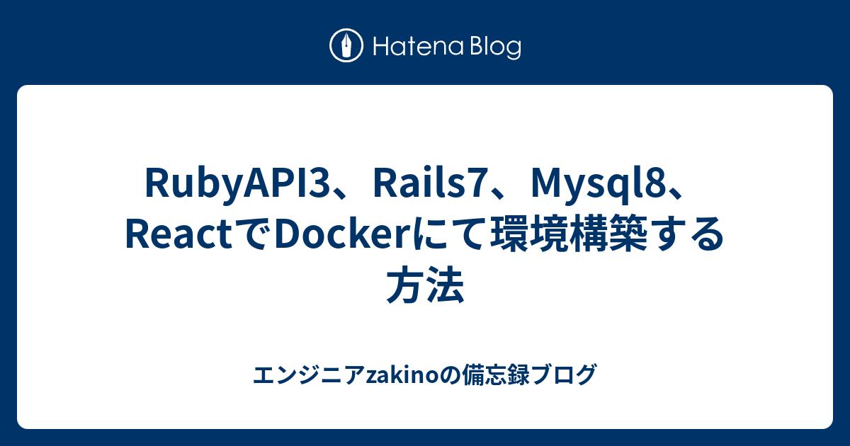 Rubyapi3、rails7、mysql8、reactでdockerにて環境構築する方法 エンジニアzakinoの備忘録ブログ