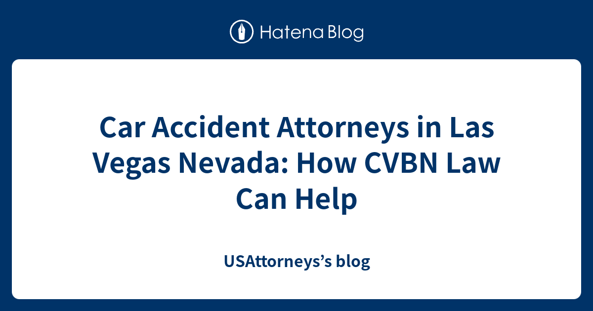 Car Accident Attorneys in Las Vegas Nevada: How CVBN Law Can Help ...