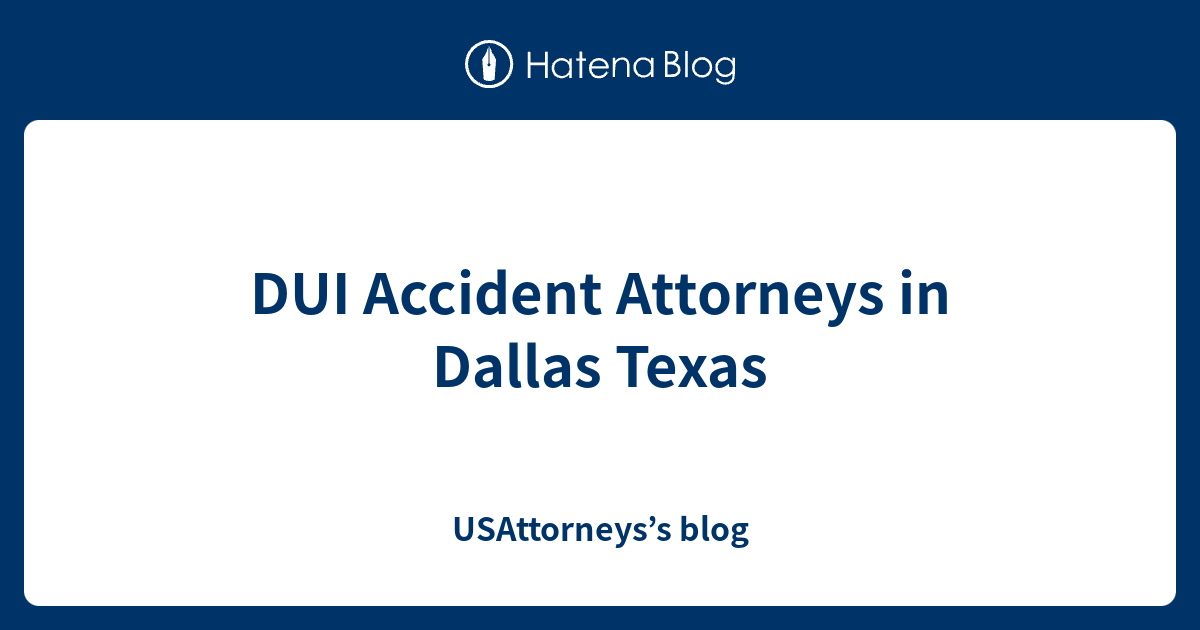 DUI Accident Attorneys in Dallas Texas - USAttorneys’s blog
