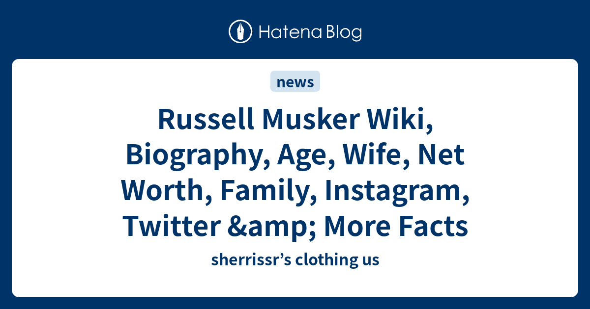 Russell Musker Wiki, Biography, Age, Wife, Net Worth, Family, Instagram ...