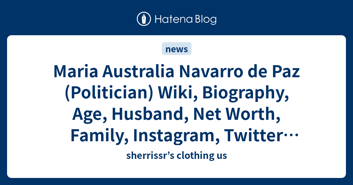 Maria Australia Navarro de Paz (Politician) Wiki, Biography, Age ...