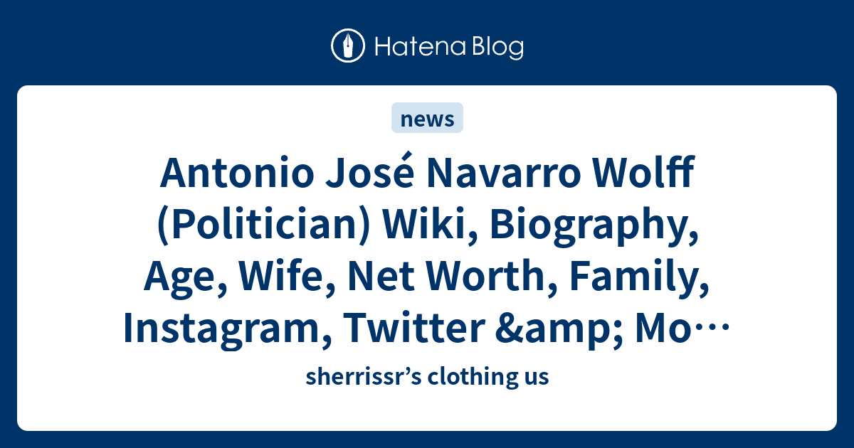 Antonio José Navarro Wolff (Politician) Wiki, Biography, Age, Wife, Net ...