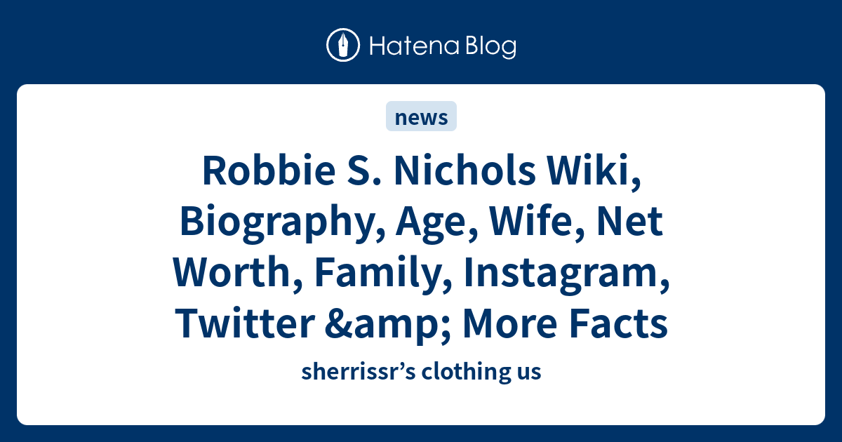 Robbie S. Nichols Wiki, Biography, Age, Wife, Net Worth, Family ...