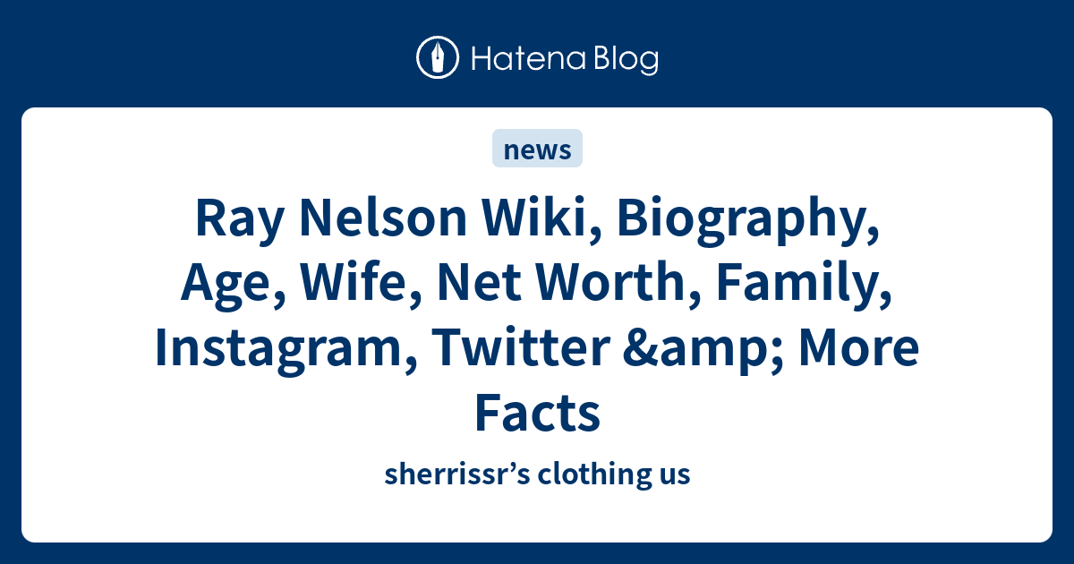 Ray Nelson Wiki, Biography, Age, Wife, Net Worth, Family, Instagram ...