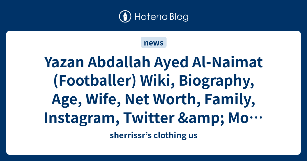 Yazan Abdallah Ayed Al-Naimat (Footballer) Wiki, Biography, Age, Wife, Net Worth, Family ...
