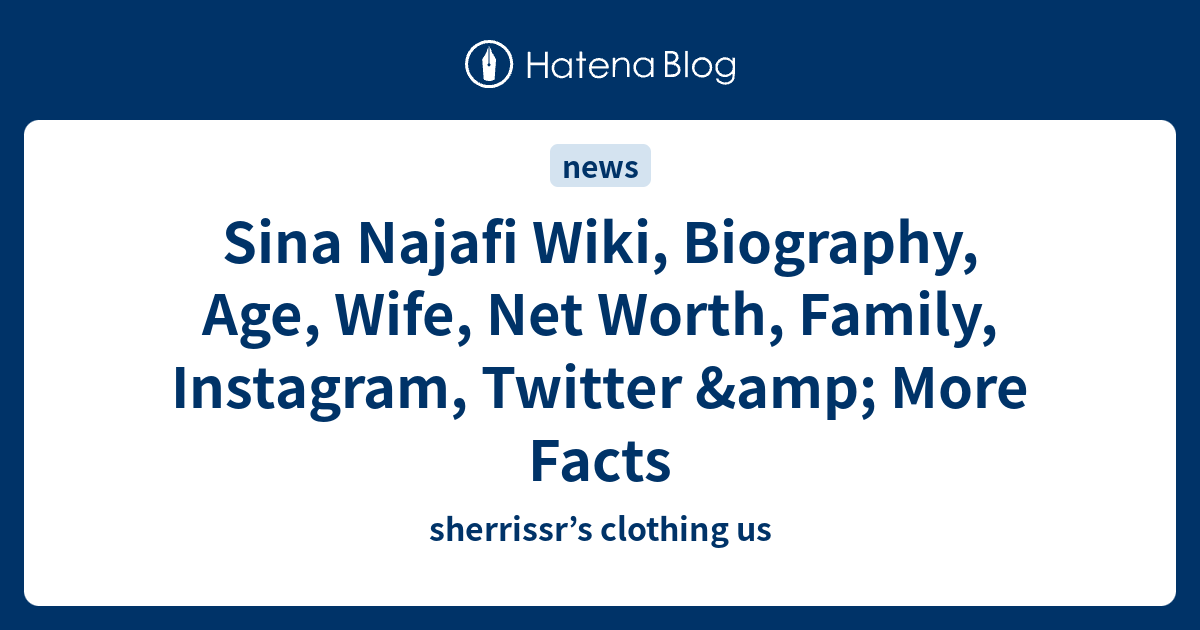 Sina Najafi Wiki, Biography, Age, Wife, Net Worth, Family, Instagram ...