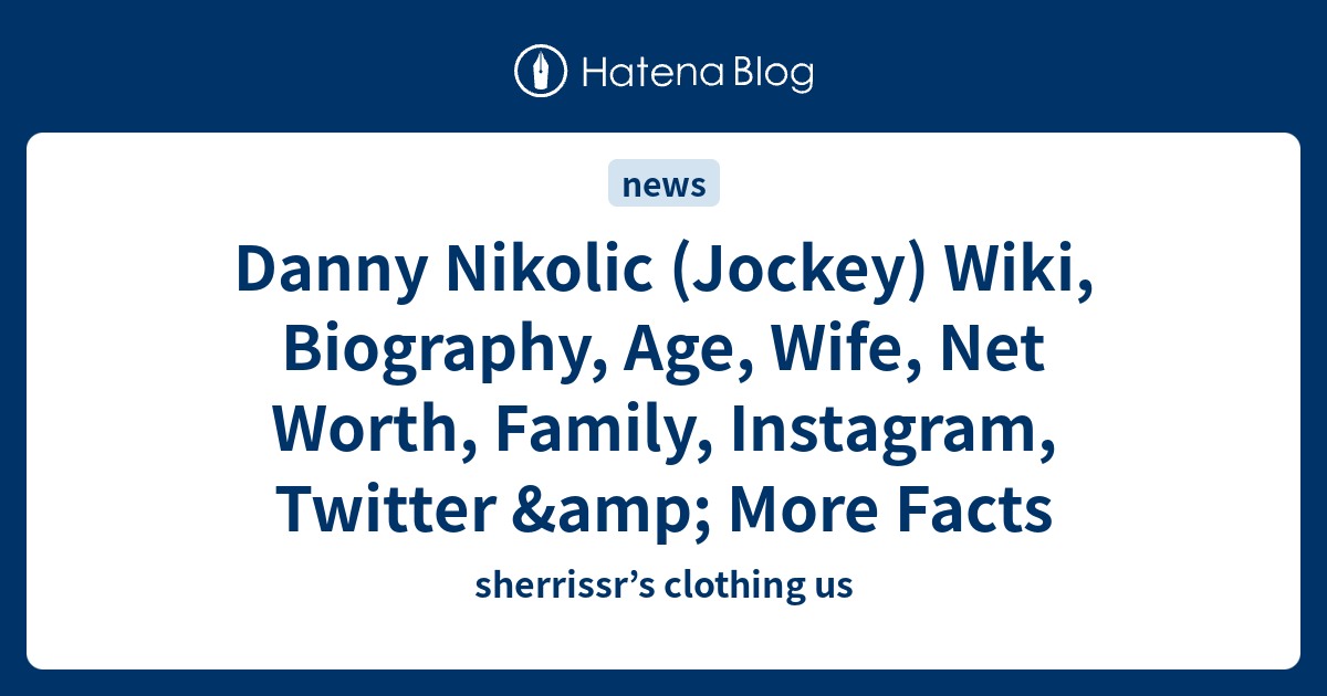 Danny Nikolic (Jockey) Wiki, Biography, Age, Wife, Net Worth, Family ...