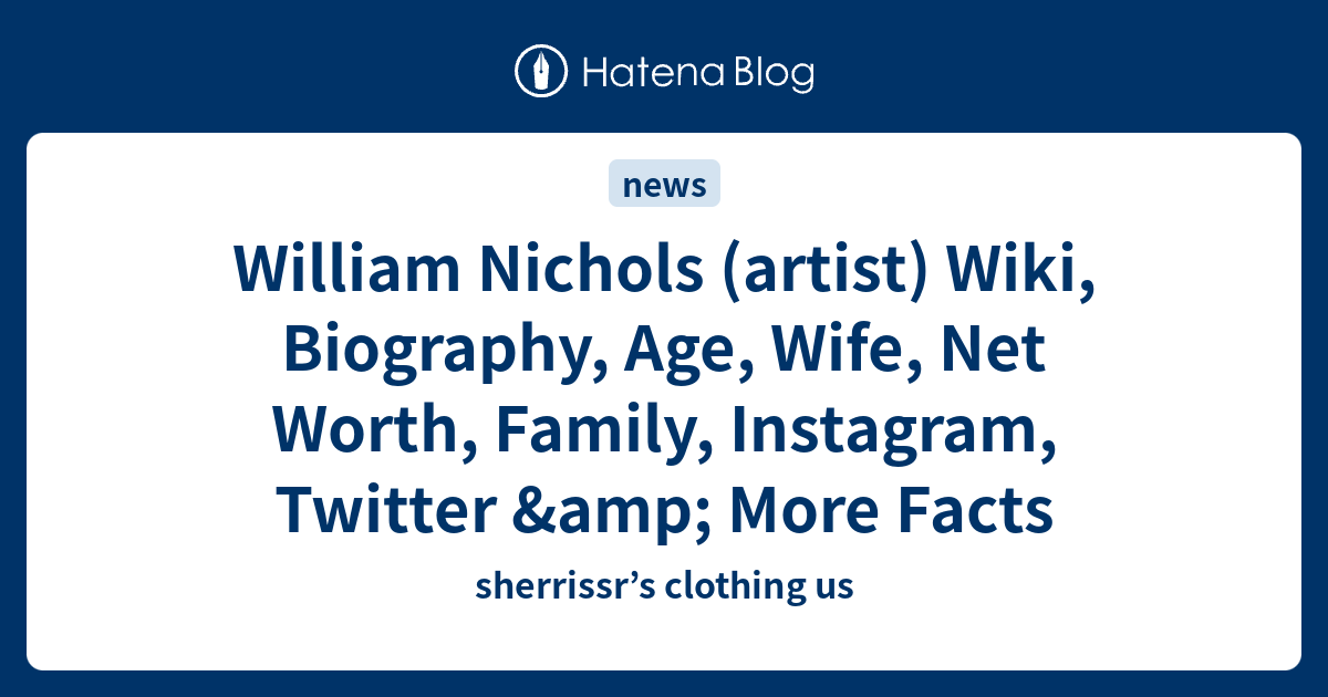 William Nichols (artist) Wiki, Biography, Age, Wife, Net Worth, Family ...