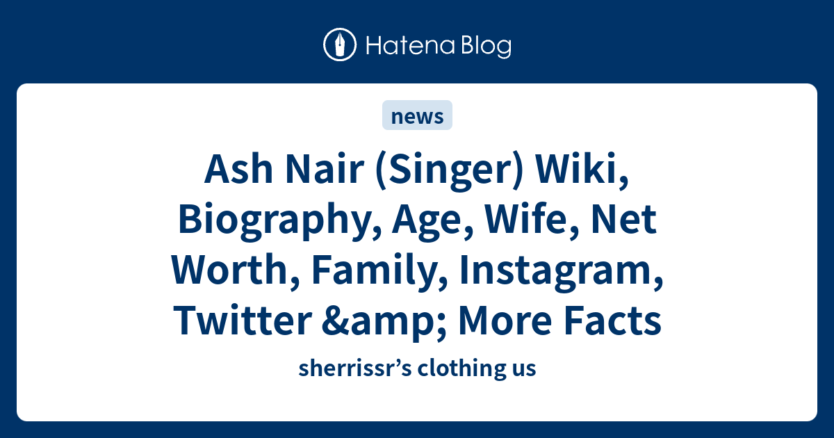Ash Nair (Singer) Wiki, Biography, Age, Wife, Net Worth, Family ...