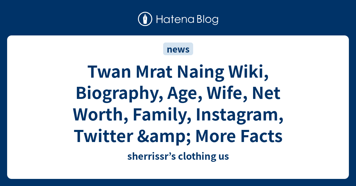 Twan Mrat Naing Wiki, Biography, Age, Wife, Net Worth, Family ...