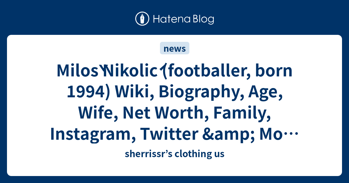 Miloš Nikolić (footballer, born 1994) Wiki, Biography, Age, Wife, Net ...