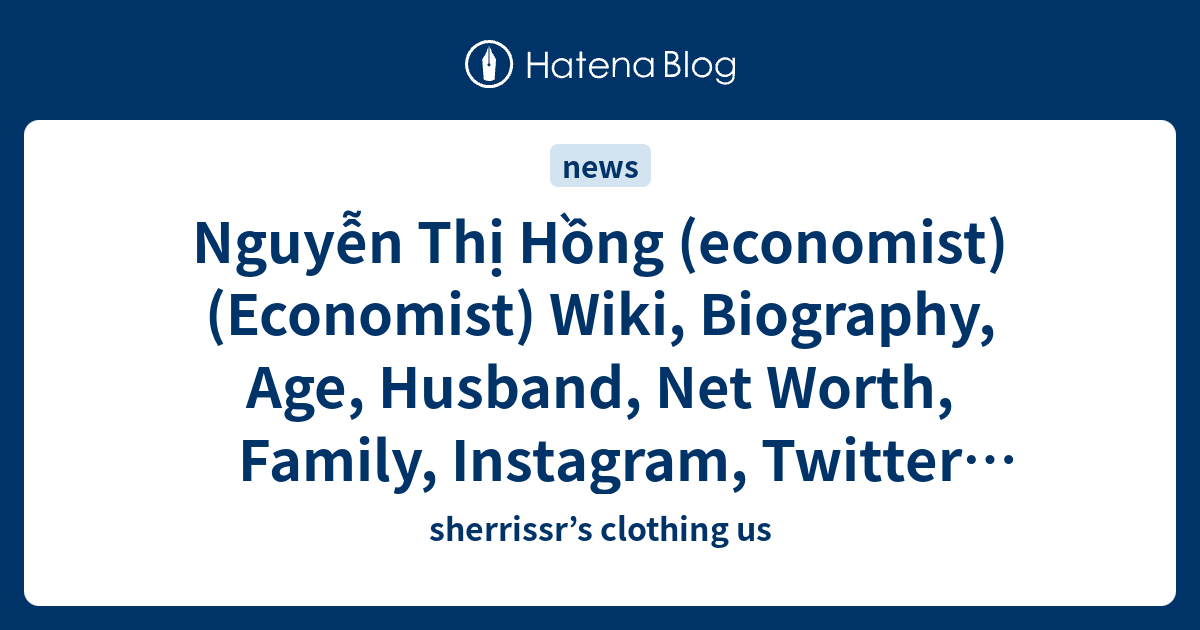 Nguyễn Thị Hồng (economist) (Economist) Wiki, Biography, Age, Husband ...
