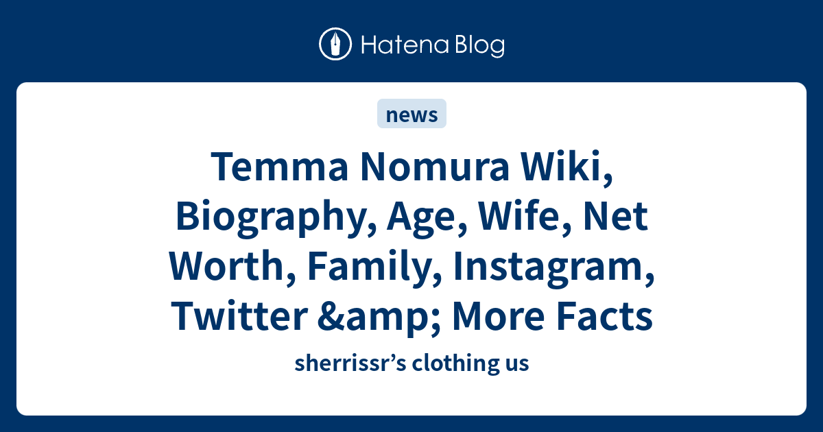 Temma Nomura Wiki, Biography, Age, Wife, Net Worth, Family, Instagram ...