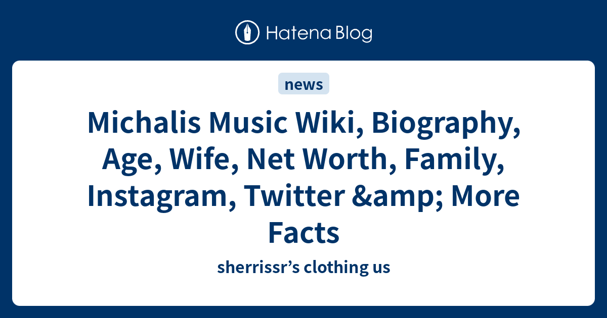 Michalis Music Wiki, Biography, Age, Wife, Net Worth, Family, Instagram ...