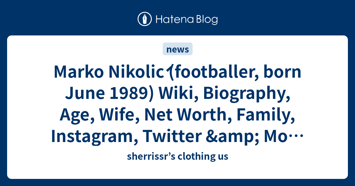Marko Nikolić (footballer, born June 1989) Wiki, Biography, Age, Wife ...