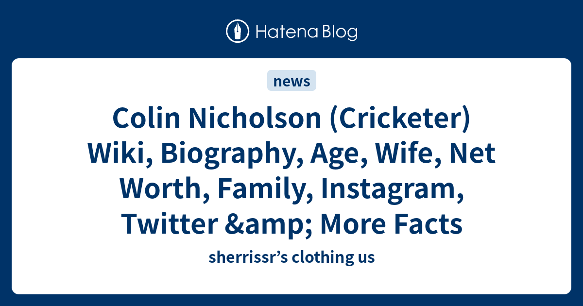 Colin Nicholson (Cricketer) Wiki, Biography, Age, Wife, Net Worth ...