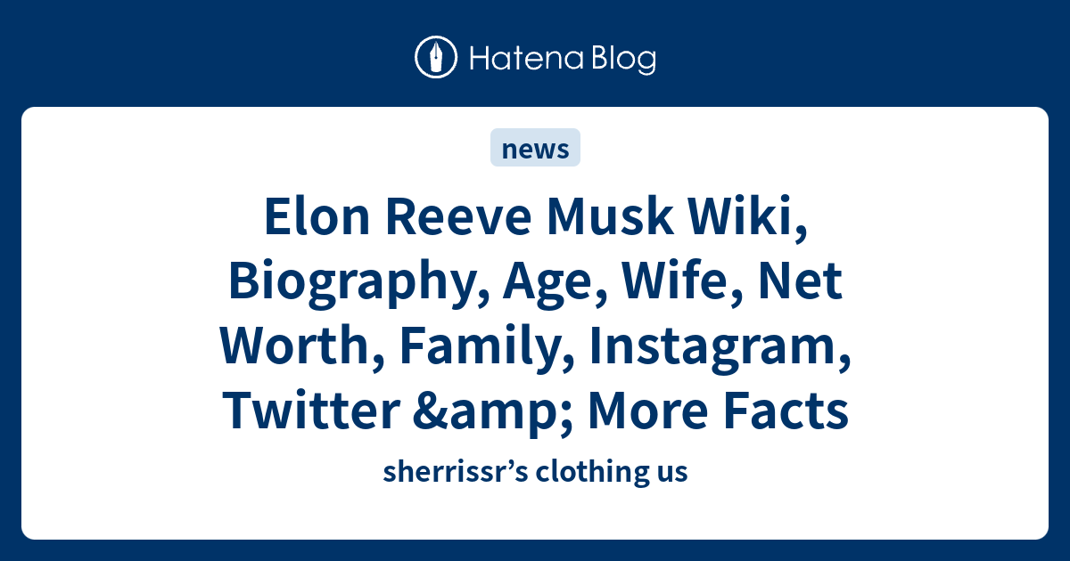 Elon Reeve Musk Wiki, Biography, Age, Wife, Net Worth, Family ...