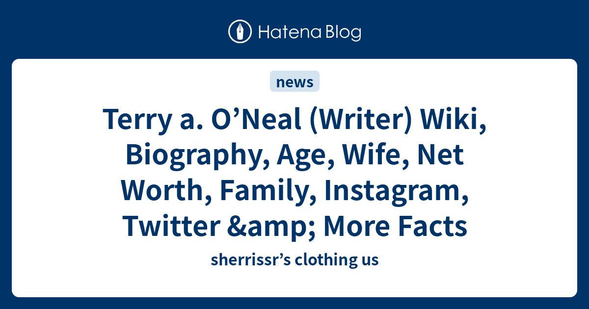 Terry a. O’Neal (Writer) Wiki, Biography, Age, Wife, Net Worth, Family ...