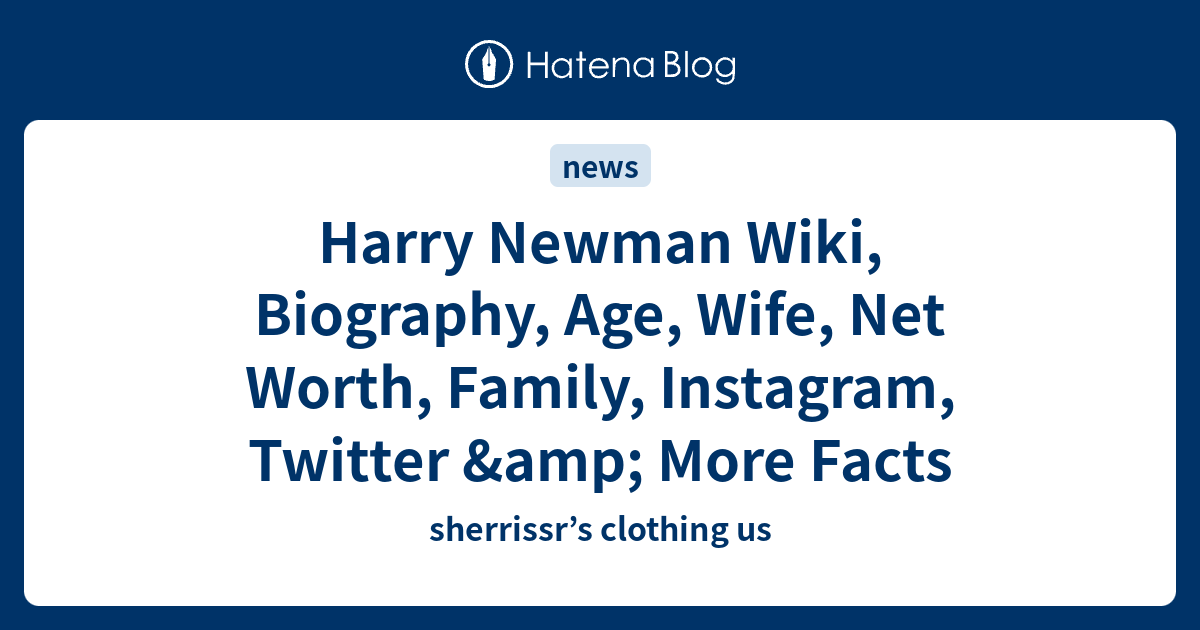 Harry Newman Wiki, Biography, Age, Wife, Net Worth, Family, Instagram ...