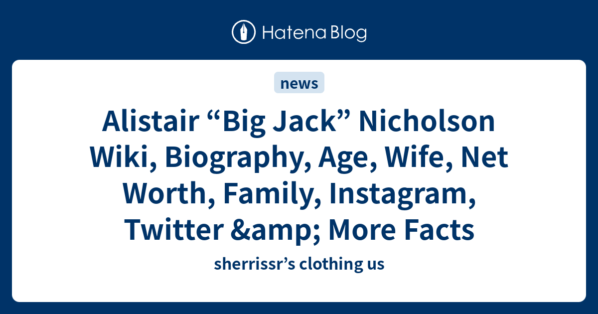 Alistair “Big Jack” Nicholson Wiki, Biography, Age, Wife, Net Worth ...