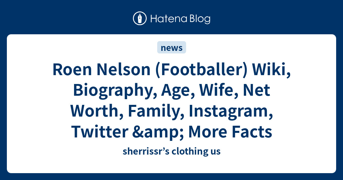 Roen Nelson (Footballer) Wiki, Biography, Age, Wife, Net Worth, Family ...