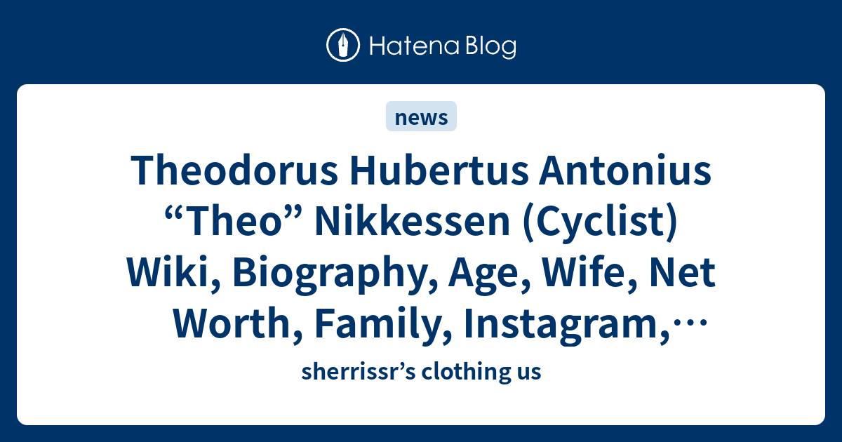 Theodorus Hubertus Antonius “Theo” Nikkessen (Cyclist) Wiki, Biography ...
