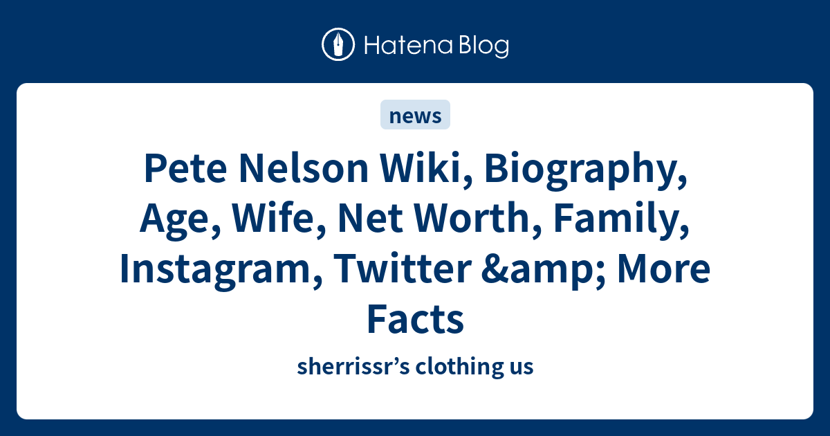 Pete Nelson Wiki, Biography, Age, Wife, Net Worth, Family, Instagram, Twitter & More Facts ...