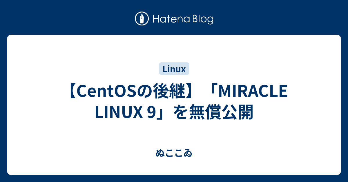 【CentOSの後継】「MIRACLE LINUX 9」を無償公開 - ぬここゐ