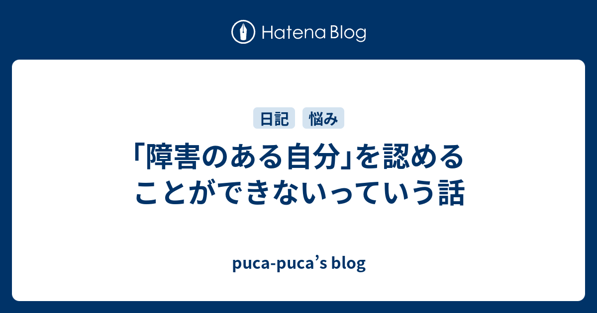｢障害のある自分｣を認めることができないっていう話 Puca Pucas Blog