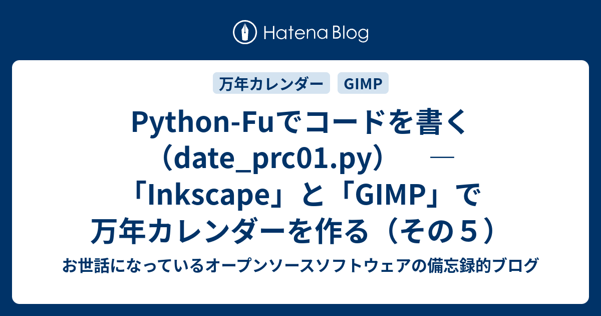 Python-Fuでコードを書く（date_prc01.py） ―「Inkscape」と「GIMP」で万年カレンダーを作る（その5） - お世話になっているオープンソースソフトウェアの備忘録的ブログ