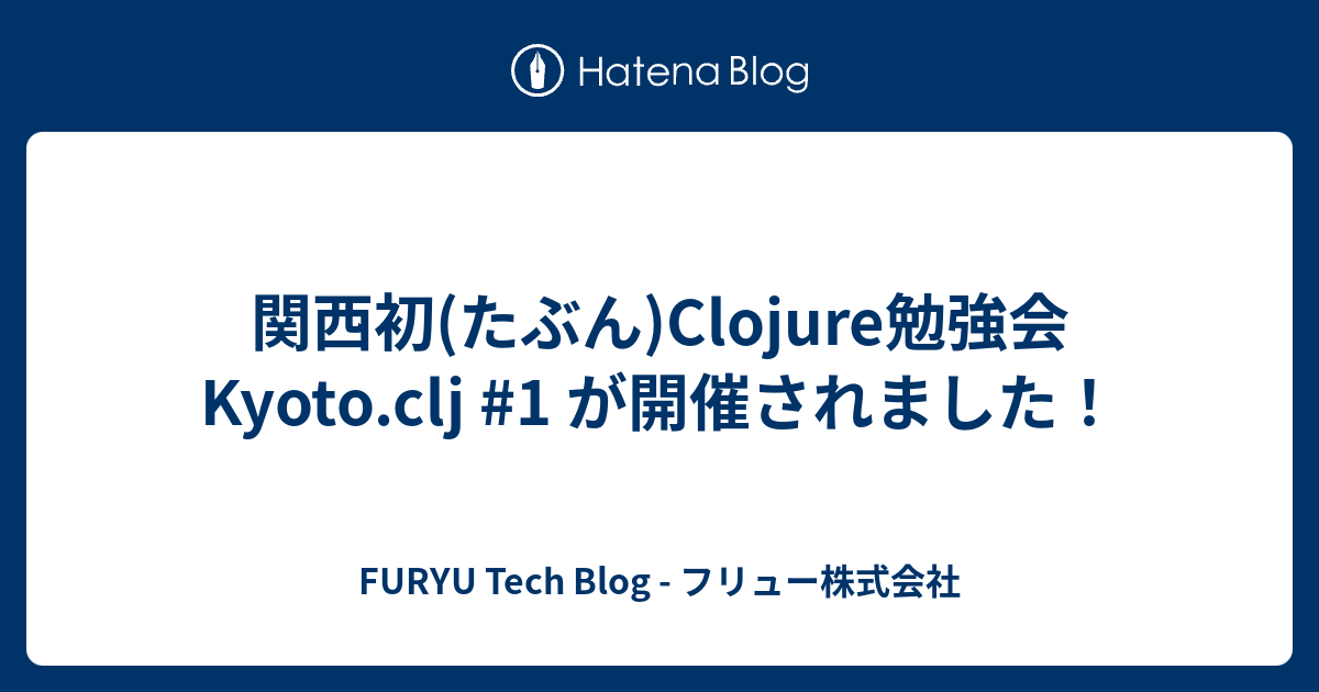関西初(たぶん)Clojure勉強会 Kyoto.clj #1 が開催されました！ - FURYU Tech Blog - フリュー株式会社