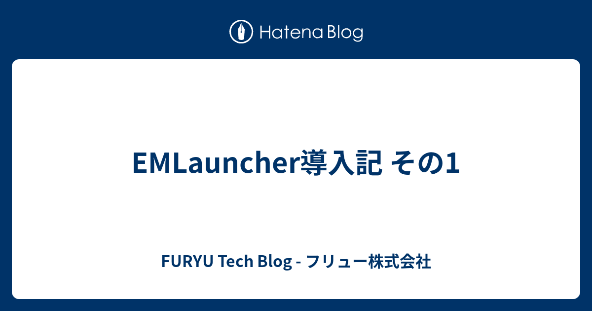 EMLauncher導入記 その1 - FURYU Tech Blog - フリュー株式会社