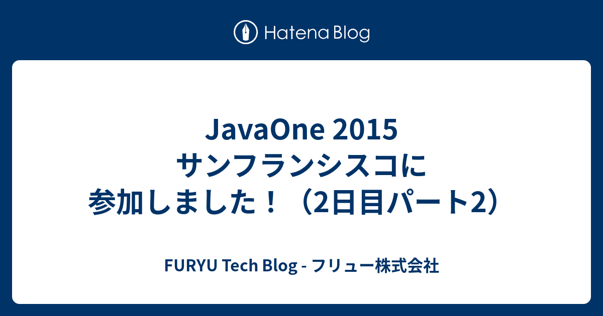 JavaOne 2015 サンフランシスコに参加しました！（2日目パート2） - FURYU Tech Blog - フリュー株式会社
