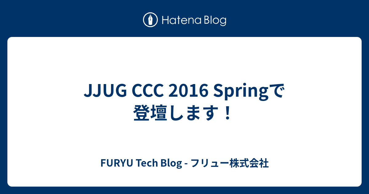 JJUG CCC 2016 Springで登壇します！ - FURYU Tech Blog - フリュー株式会社