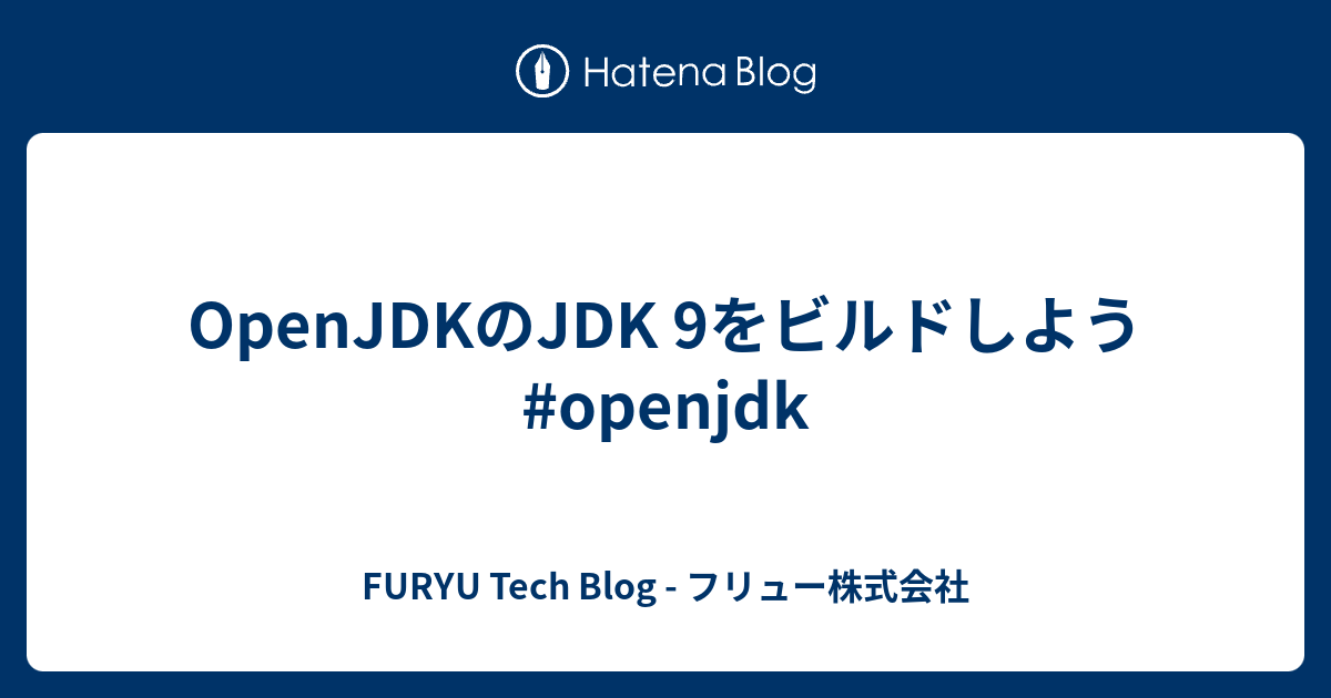 OpenJDKのJDK 9をビルドしよう #openjdk - FURYU Tech Blog - フリュー株式会社