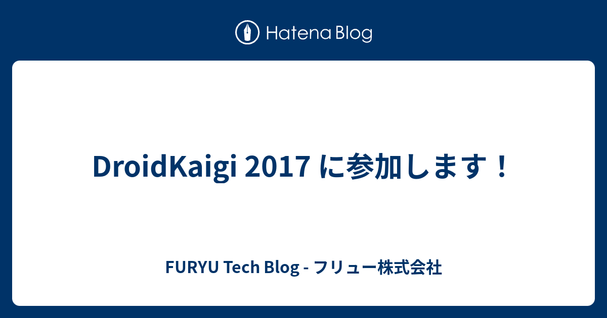 DroidKaigi 2017 に参加します！ - FURYU Tech Blog - フリュー株式会社
