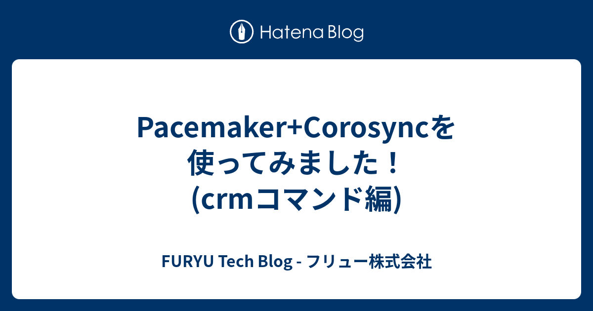 Pacemaker+Corosyncを使ってみました！(crmコマンド編) - FURYU Tech Blog - フリュー株式会社