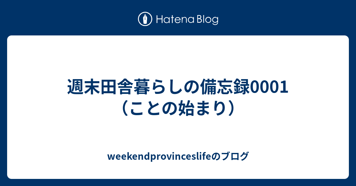 週末田舎暮らしの備忘録0001 （ことの始まり） - weekendprovinceslifeのブログ