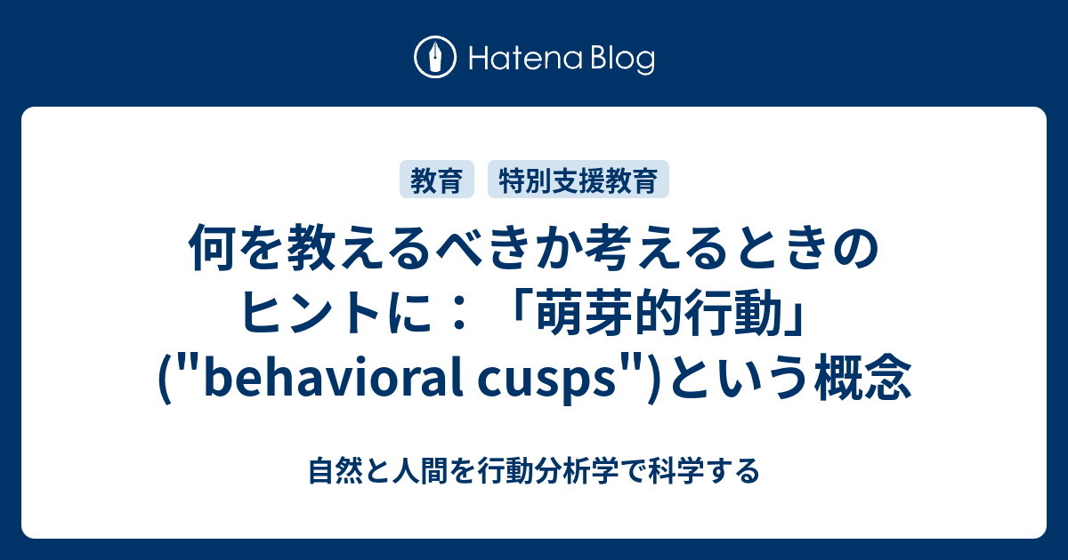何を教えるべきか考えるときのヒントに：「萌芽的行動」("behavioral cusps")という概念 - 自然と人間を行動分析学で科学する