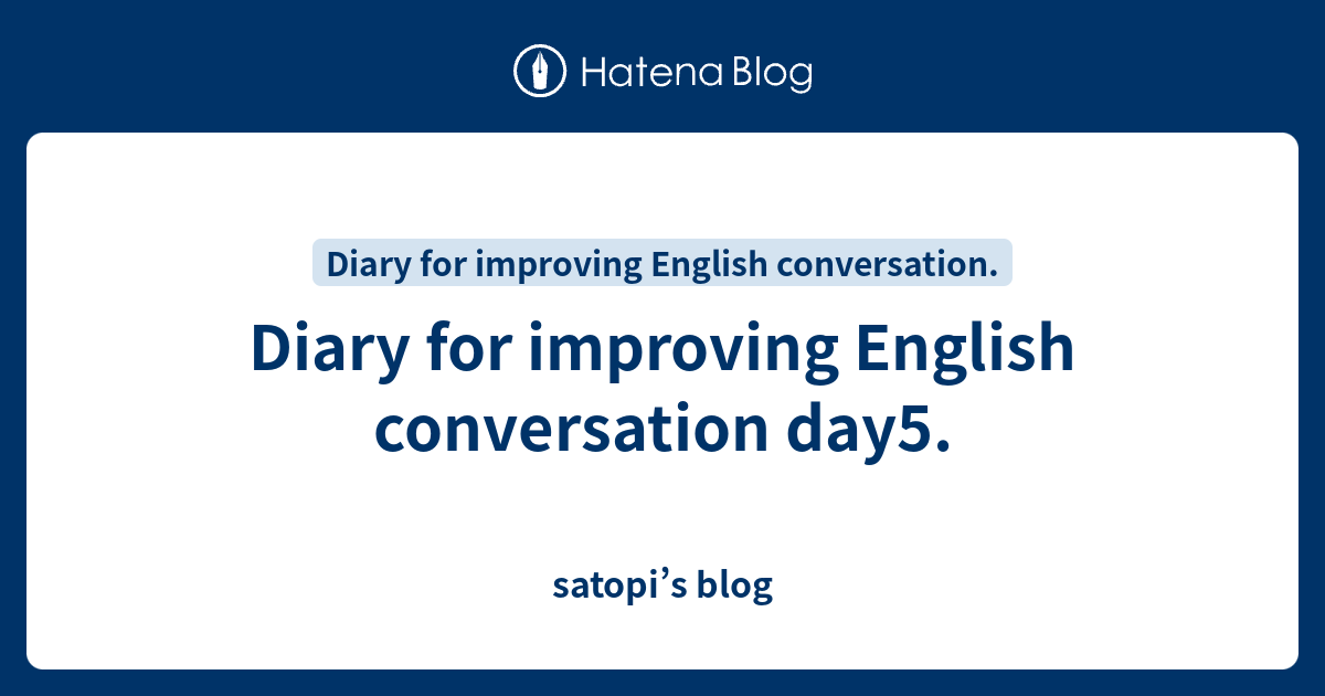 Diary for improving English conversation day5. - satopi’s blog