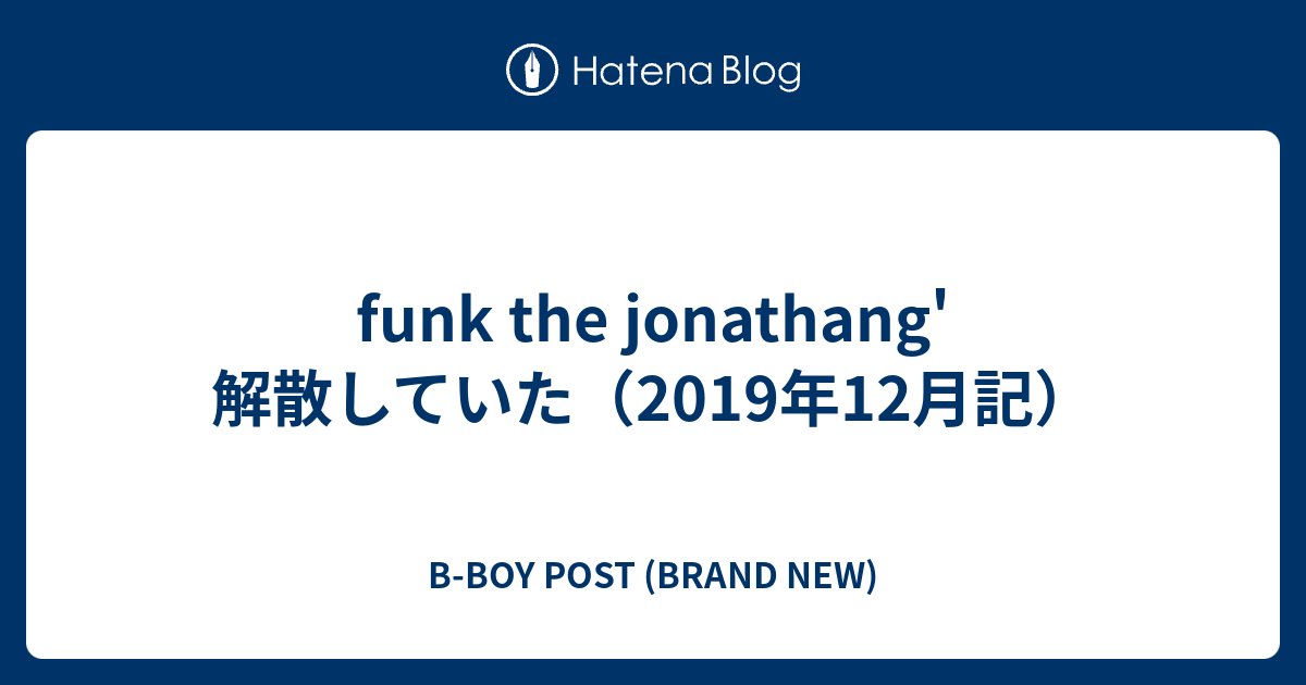 funk the jonathang'解散していた（2019年12月記） - B-BOY POST (BRAND NEW)