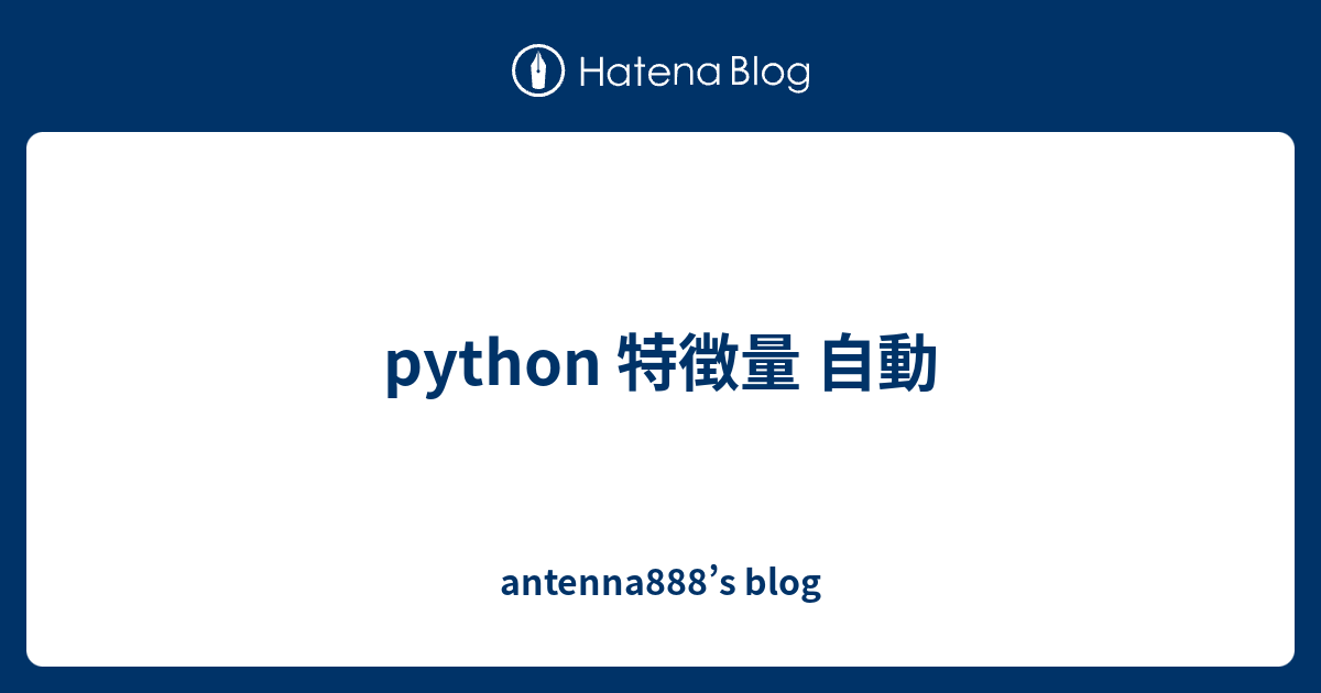 python 特徴量 自動 - antenna888’s blog