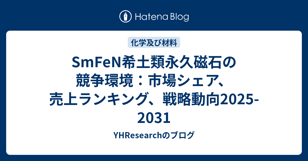 SmFeN希土類永久磁石の競争環境：市場シェア、売上ランキング、戦略動向2025-2031 - YHResearchのブログ